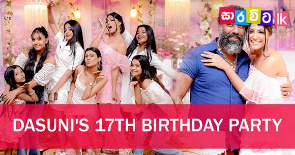 Saaravita.lk|| DASUNI’S 17TH BIRTHDAY PARTY